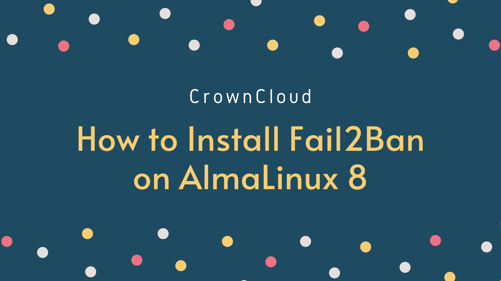 Installing Fail2Ban on AlmaLinux 8 - The CrownCloud Blog.