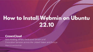 Installing Webmin on Ubuntu 22.10 - The CrownCloud Blog.