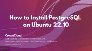 Installing PostgreSQL on Ubuntu 22.10 - The CrownCloud Blog.