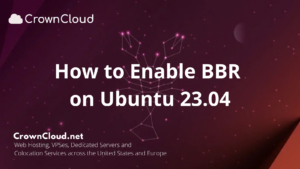 Enabling BBR on Ubuntu 23.04 - The CrownCloud Blog.