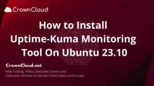Installing Uptime-Kuma Monitoring Tool On Ubuntu 23.10 - The CrownCloud Blog.